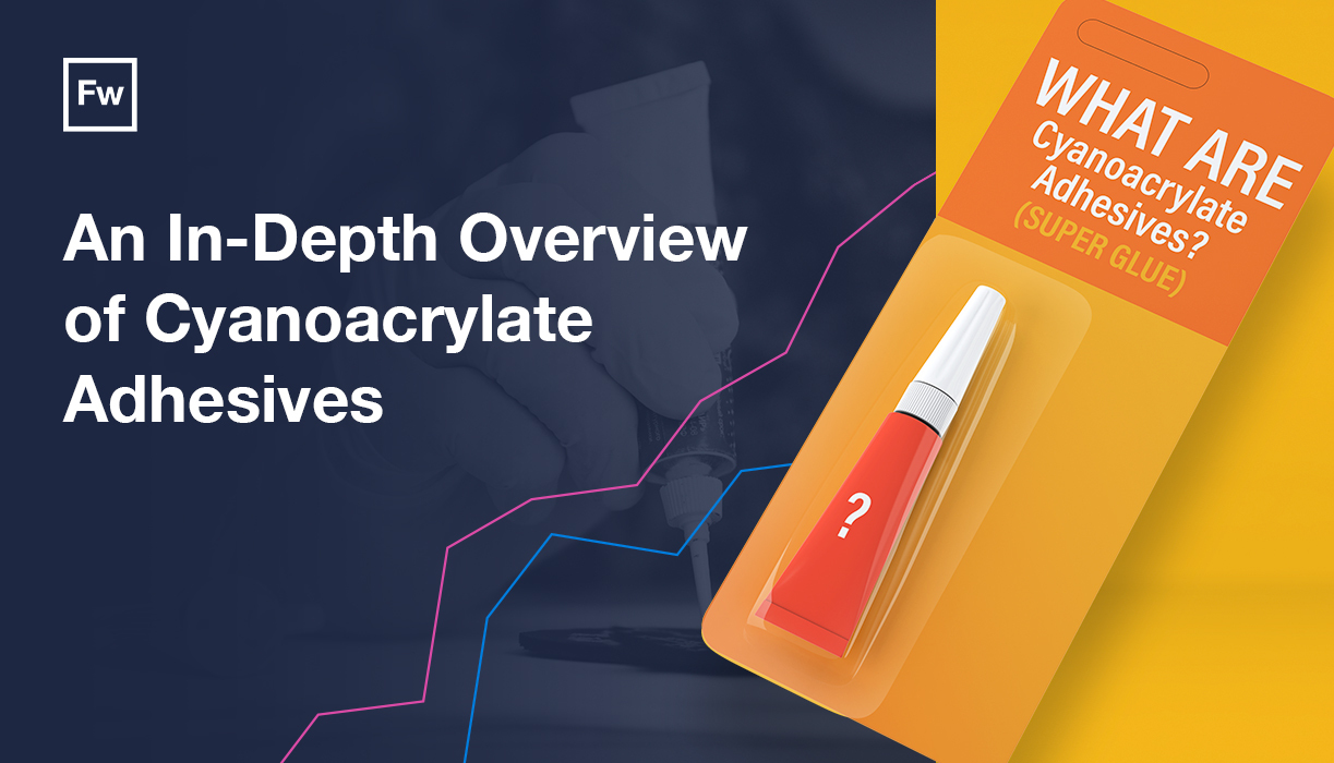 An In-Depth Overview of Cyanoacrylate Adhesives: What you should know ...