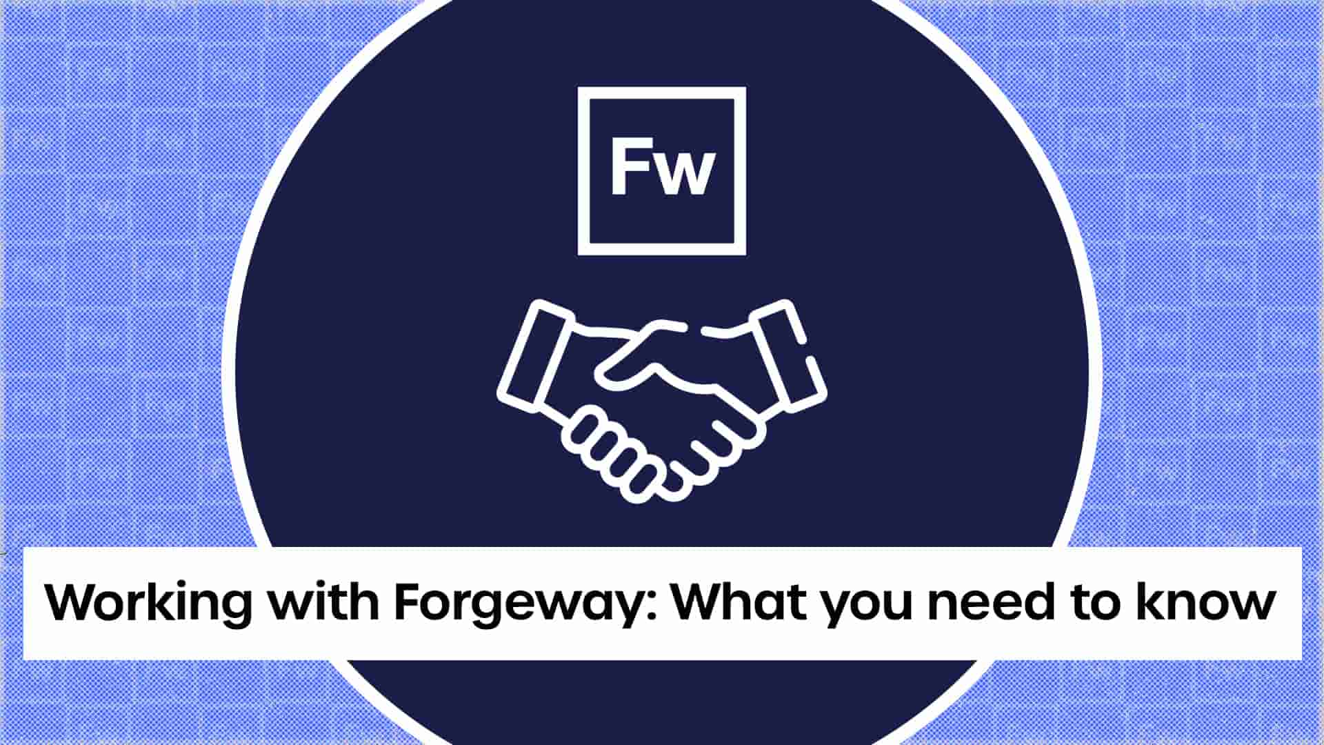Working with Forgeway: What you need to know - Forgeway Ltd